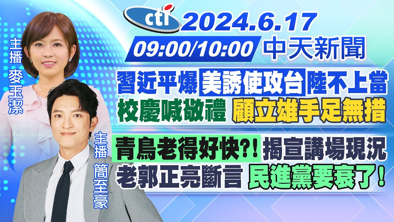 【617即時新聞】習近平爆「美誘使攻台」陸不上當 校慶喊敬禮 顧立雄手足無措|「青鳥老得好快」揭宣講場現況郭正亮斷言民進黨要衰了|麥玉潔簡至豪報新聞20240617中天新聞