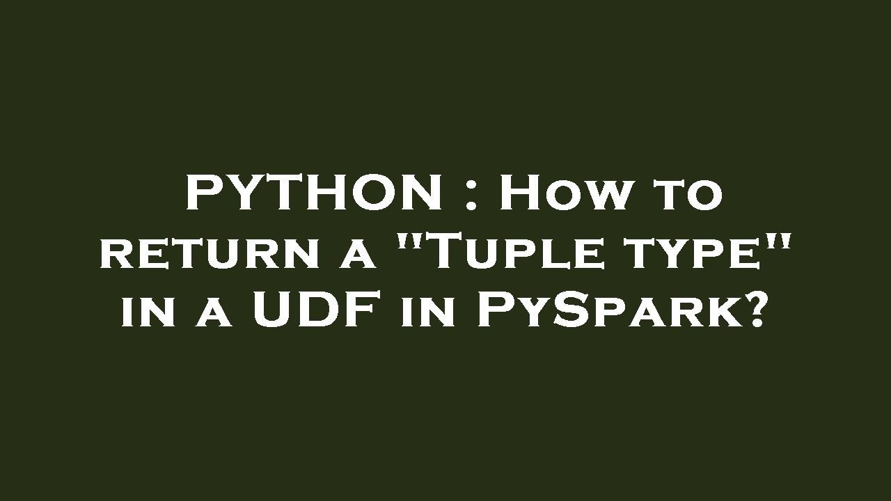 Python How To Return A Tuple Type In A Udf In Pyspark Youtube