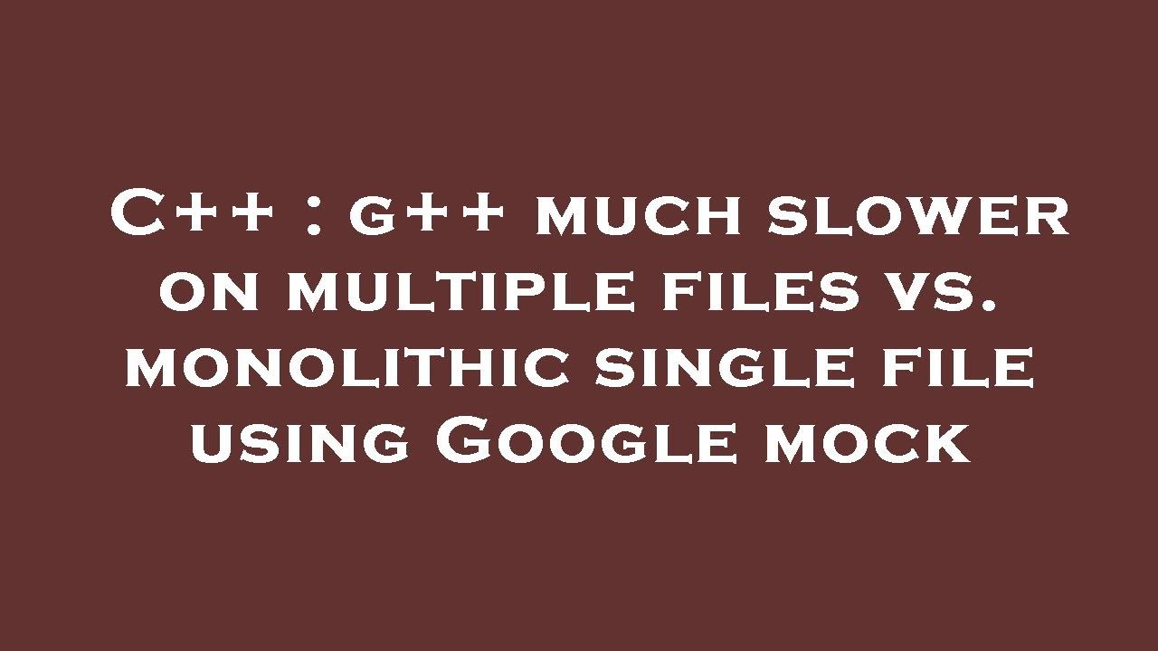 C G Much Slower On Multiple Files Vs Monolithic Single File