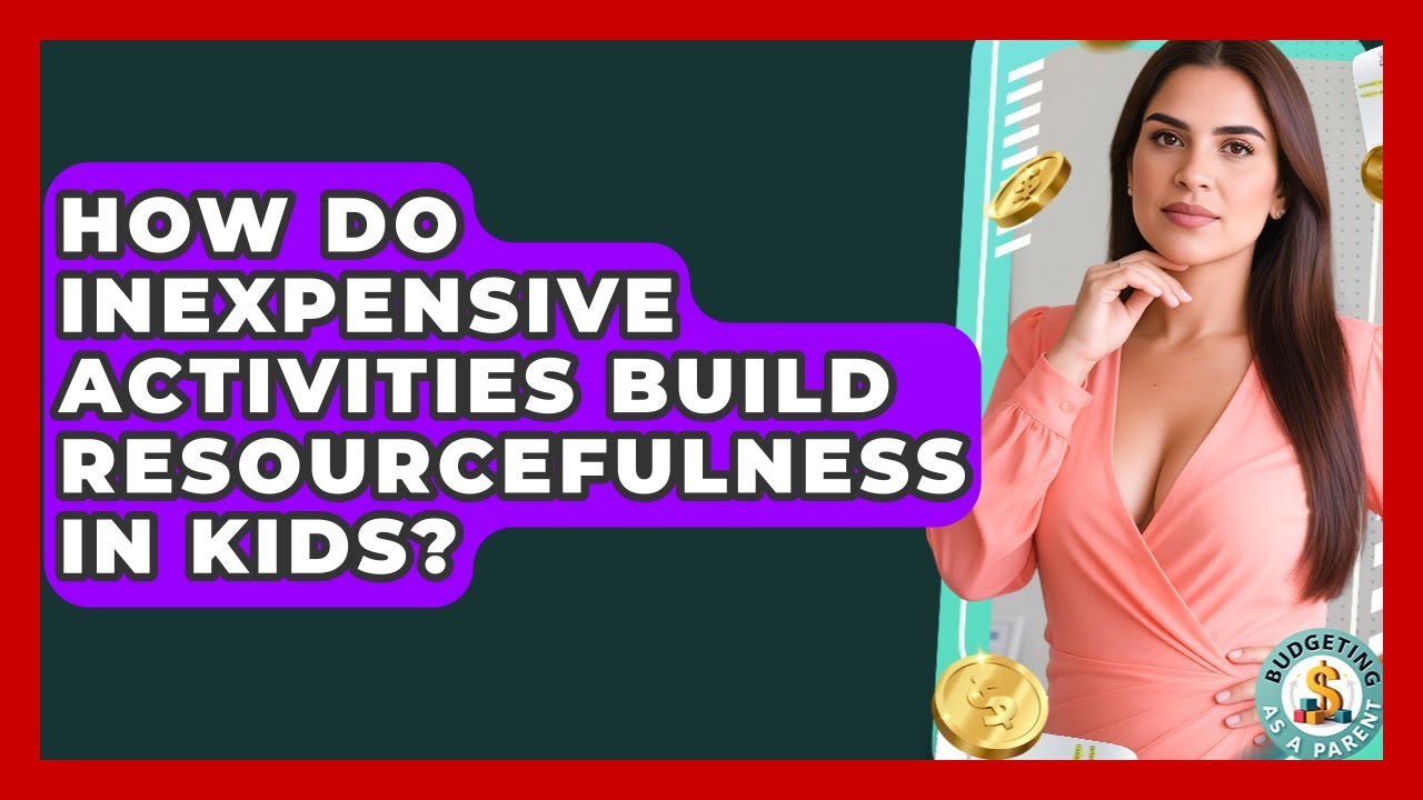 How Do Inexpensive Activities Build Resourcefulness In Kids ...