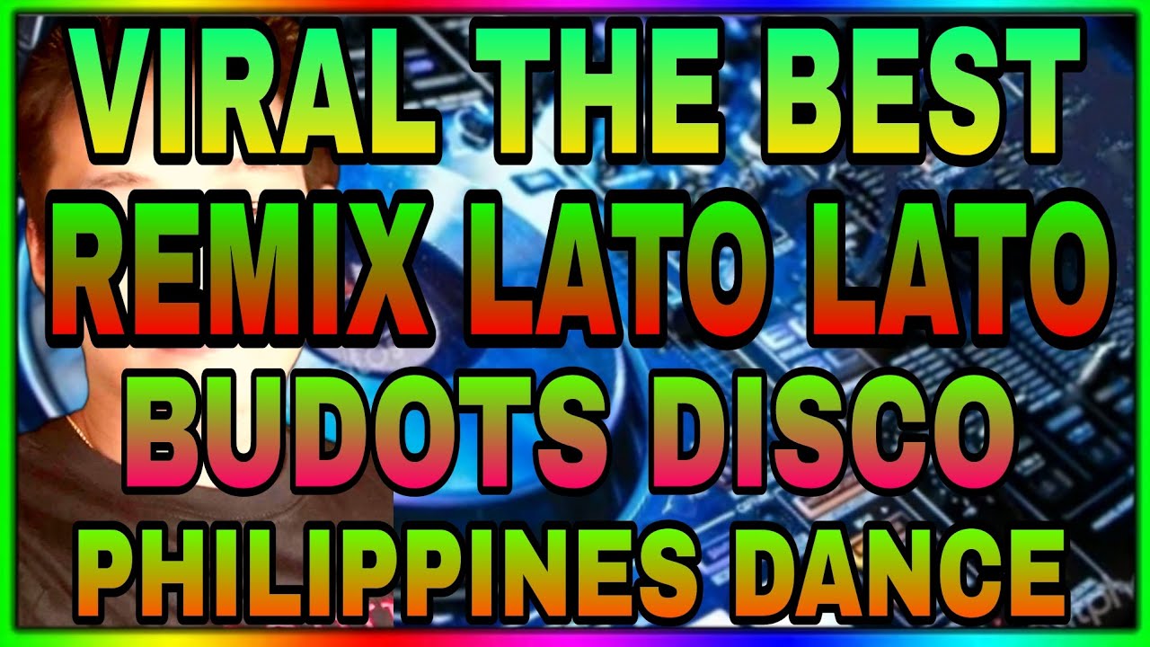 VIRAL THE BEST LATO LATO/BUDOTS DISCO REMIX/PHILIPPINES DANCE/RICO ...
