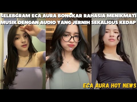 ECA AURA MAKIN HOT Selebgram Eca Aura Bongkar Rahasia Menikmati Musik dengan Audio yang Jernih ...