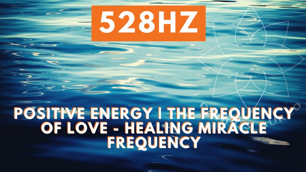 528Hz Positive Energy | The Frequency Of Love - Healing Miracle Frequency | HEALING FREQUENCY ...