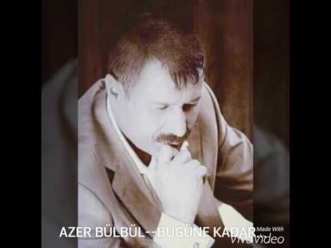 AZER BÜLBÜL--BUGÜNE KADAR...