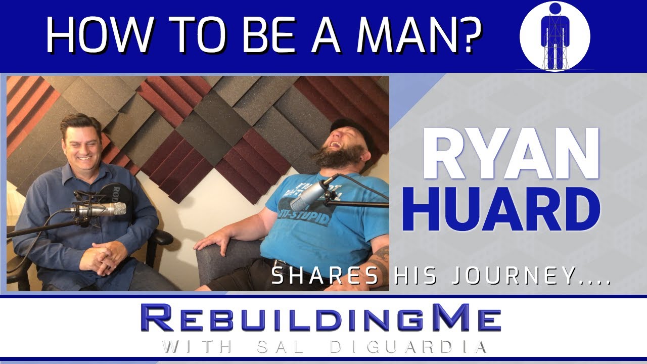 How To Be A Man? - Part 1: Interview with Ryan Huard - RebuildingMe ...