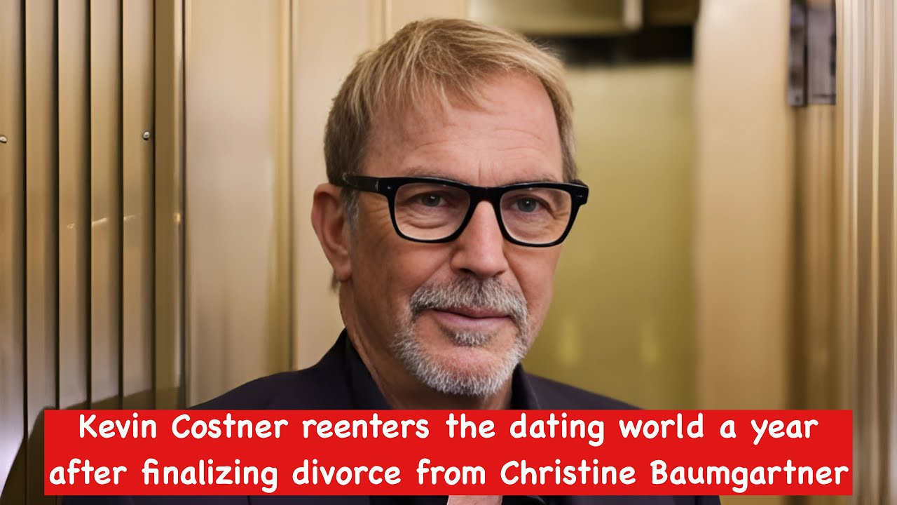 Kevin Costner reenters the dating world a year after finalizing divorce from Christine ...