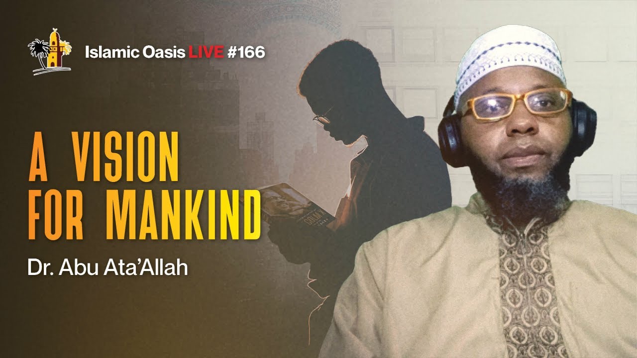 A Vision for Mankind | Dr. Abu Ata'Allah | ISLAMIC OASIS LIVE #166 ...