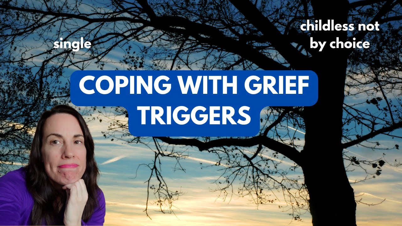 Single and Childless Not By Choice: COPING with GRIEF TRIGGERS - YouTube