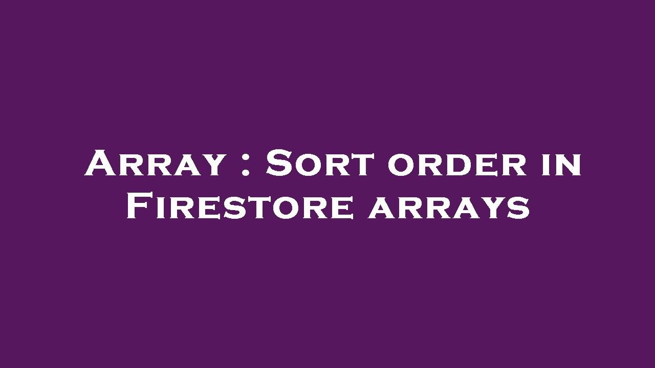 Array Sort Order In Firestore Arrays Youtube