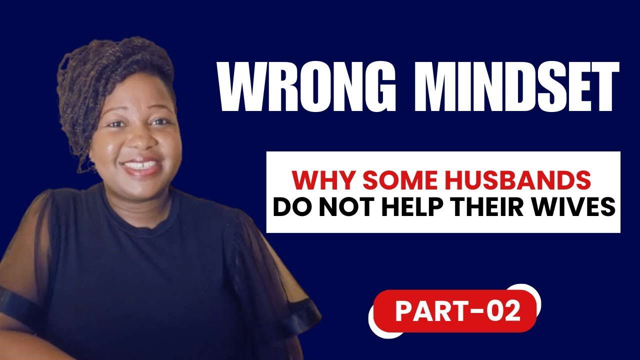 Wrong mindset | Part 2 - Why Some Husbands Don't Help Their Wives - YouTube