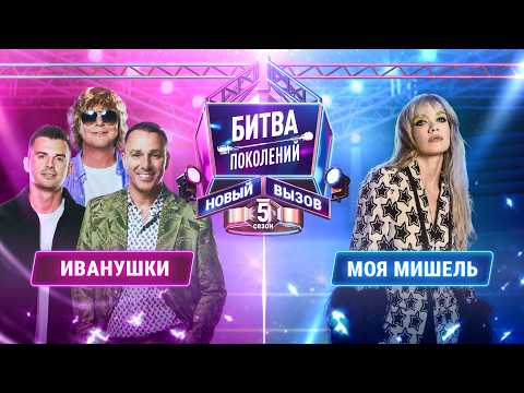 ИВАНУШКИ vs МОЯ МИШЕЛЬ | БИТВА ПОКОЛЕНИЙ: НОВЫЙ ВЫЗОВ | 5 СЕЗОН | 1 ВЫПУСК
