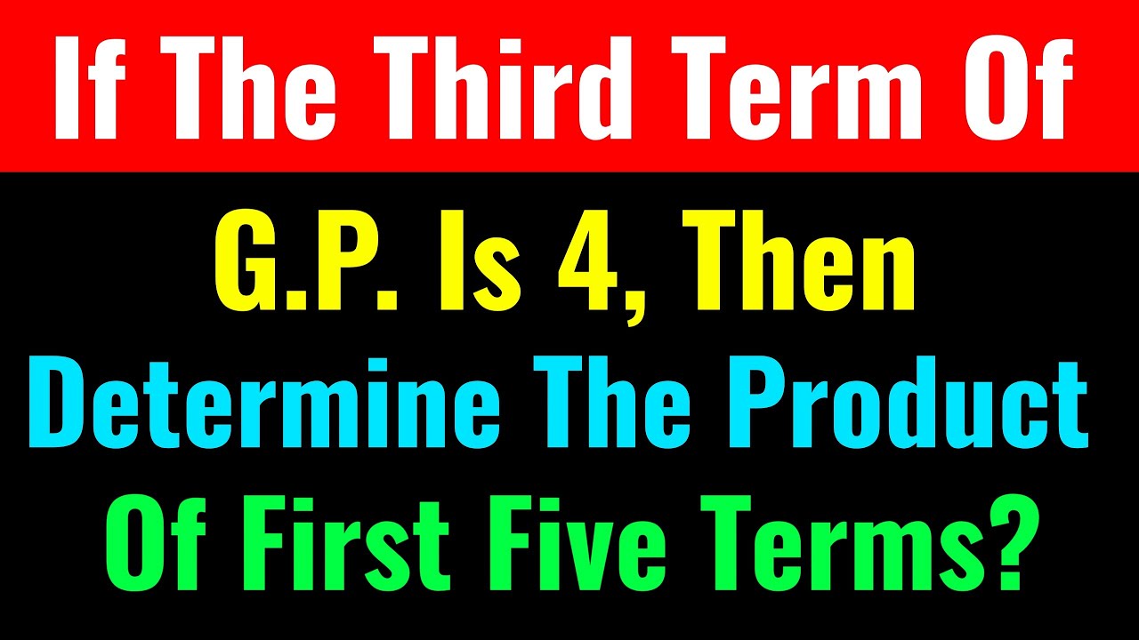 If The Third Term Of G.P. Is 4, Then Determine The Product Of First ...