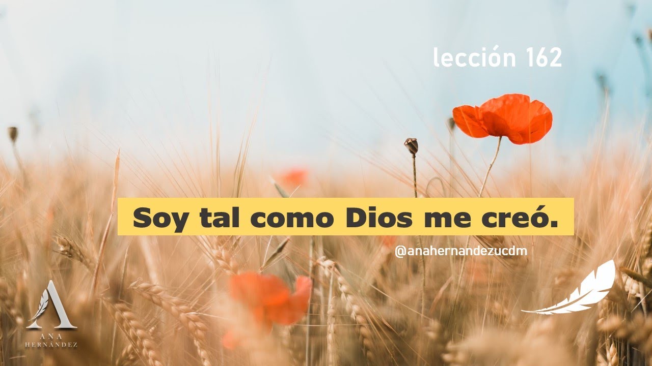 Soy tal como Dios me creó. | L 162 | ANA HERNANDEZ UCDM - YouTube