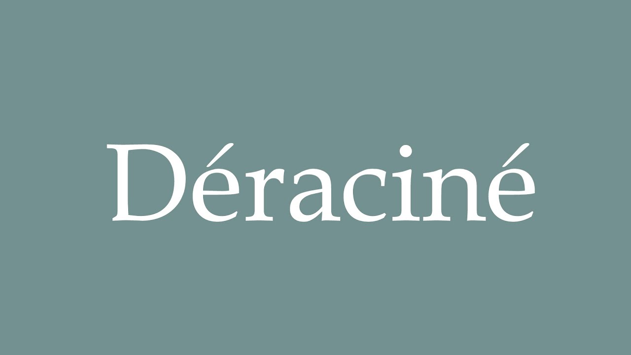How to Pronounce ''Déraciné'' (Uprooted) Correctly in French - YouTube