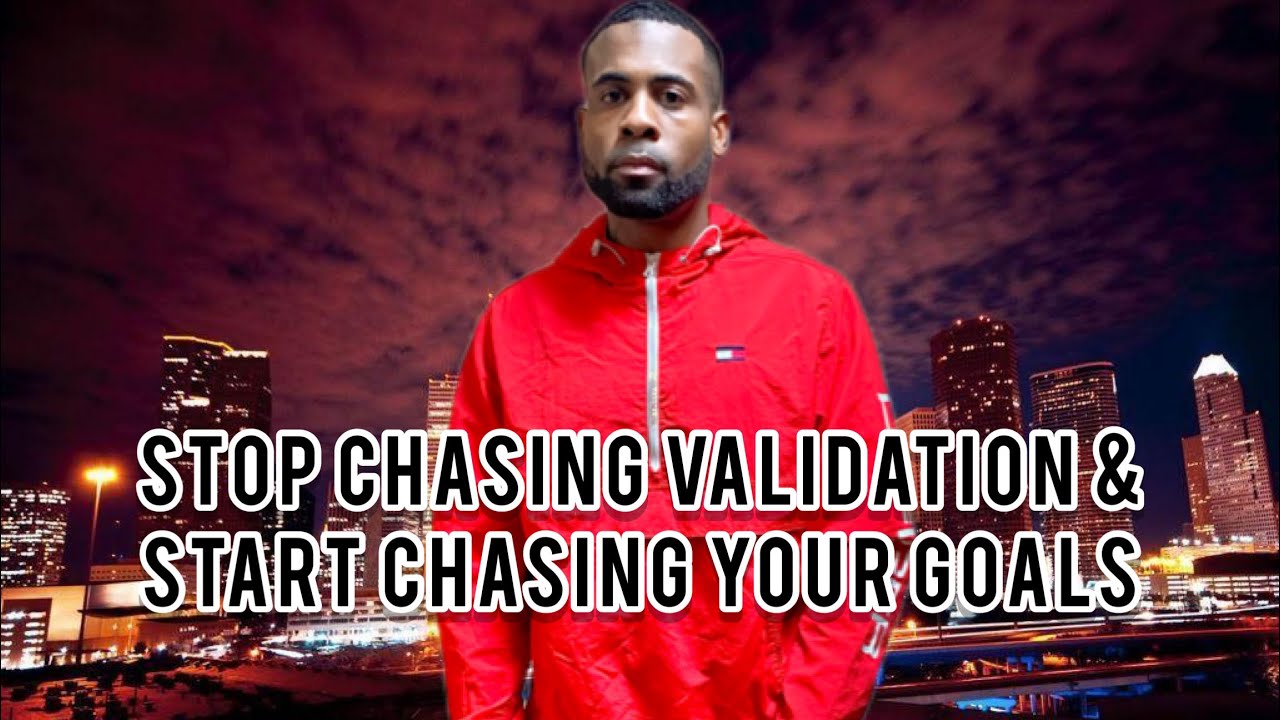 Masculine Mindset | Stop Chasing Validation & Start Chasing Your Goals ...