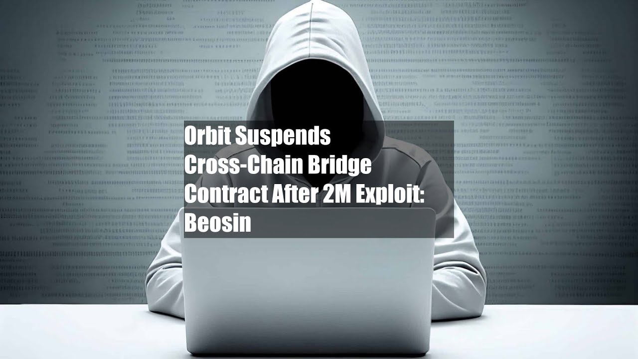 Orbit Suspends Cross-Chain Bridge Contract After $82M Exploit: Beosin - YouTube
