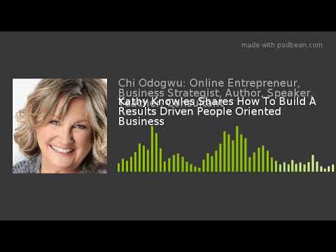 Kathy Knowles Shares How To Build A Results Driven People Oriented ...