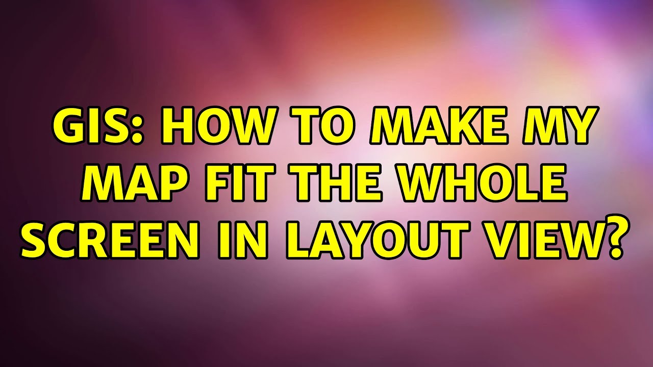 GIS: How To Make My Map Fit the Whole Screen in Layout view? - YouTube