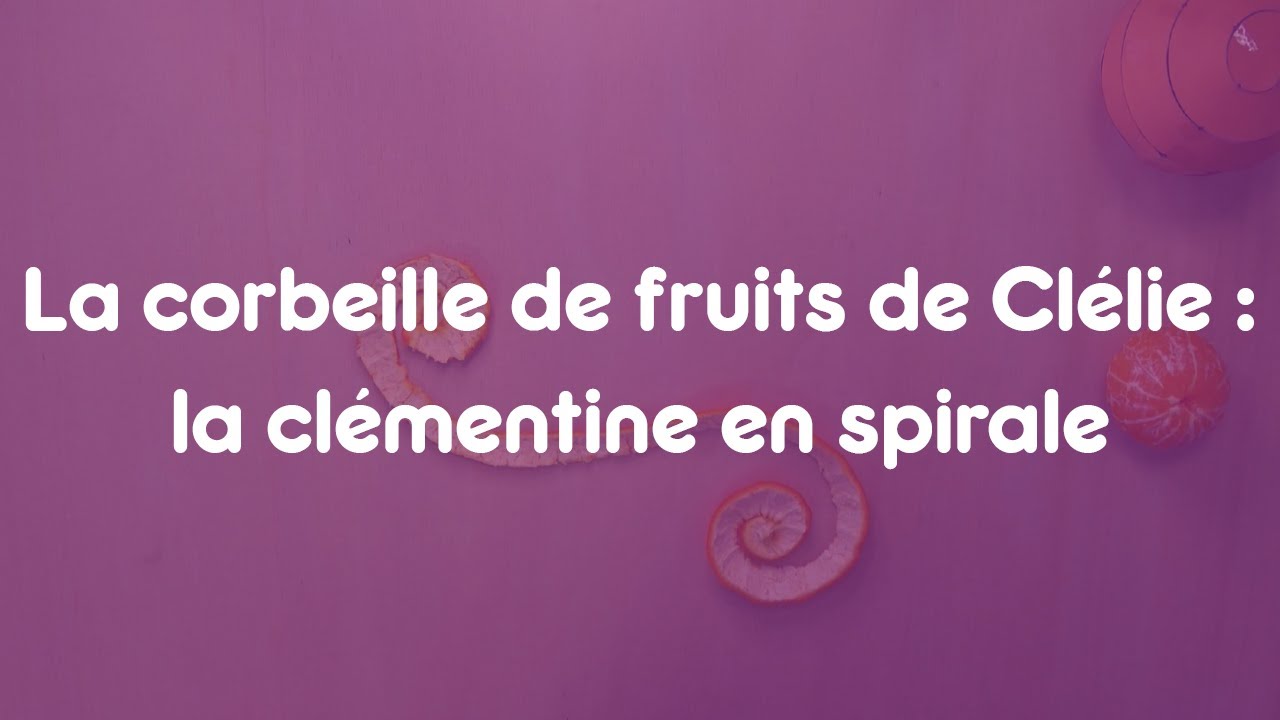 La corbeille de fruits de Clélie : la clémentine en spirale - YouTube
