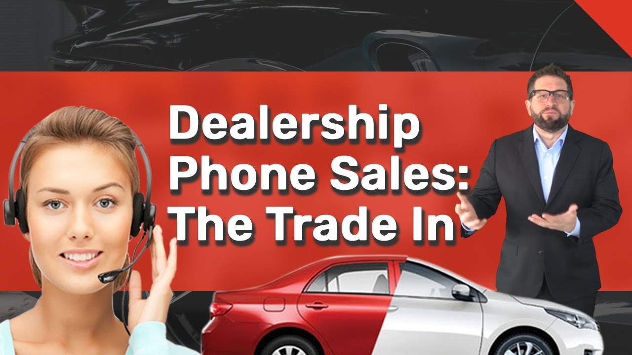 Dealership Phone Sales: The Trade In | How to Sell More Cars - YouTube