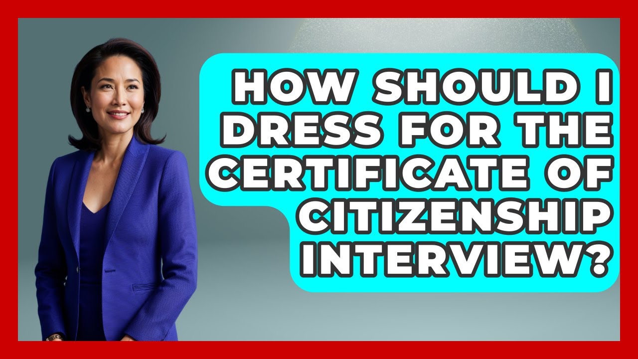 How Should I Dress For The Certificate Of Citizenship Interview? - US ...