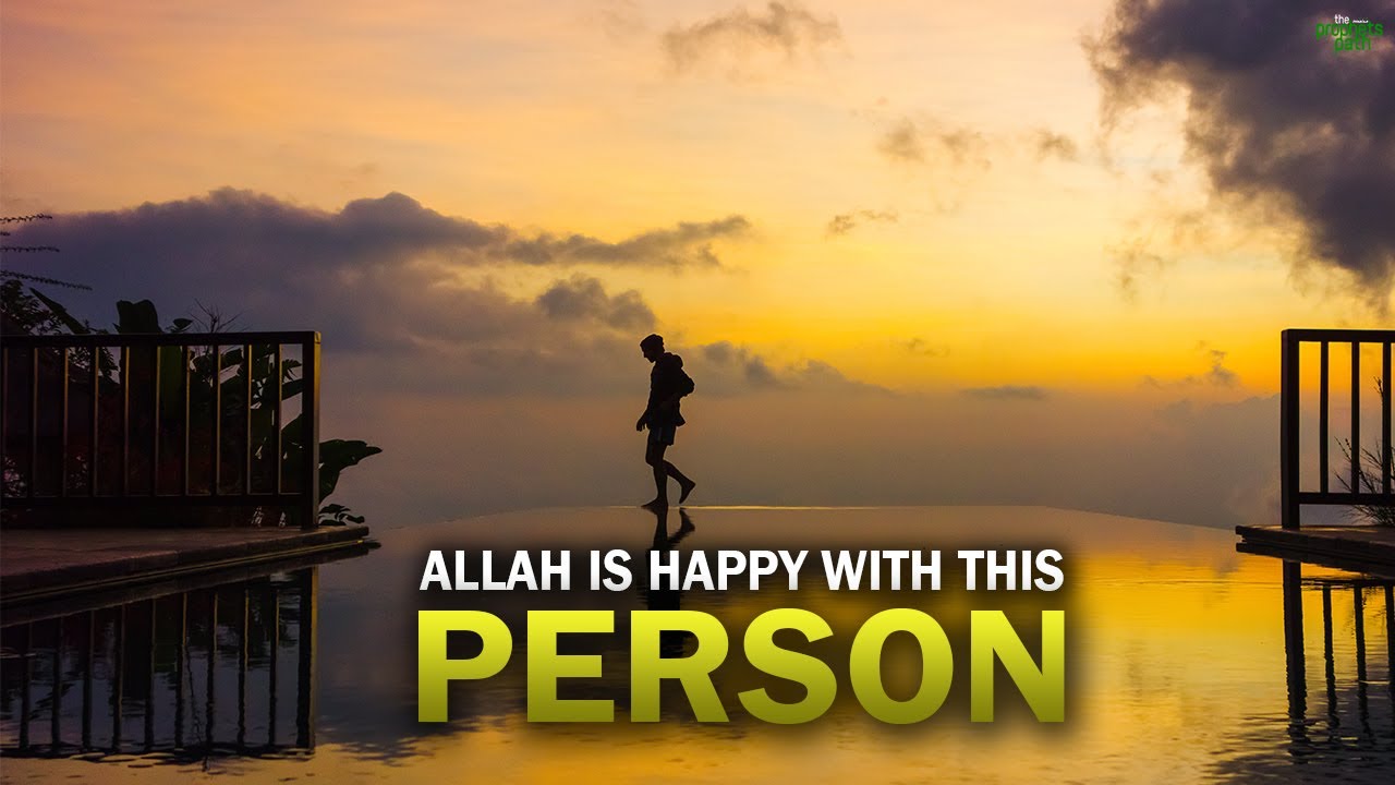 ALLAH IS COMPLETELY HAPPY WITH THIS PERSON - YouTube