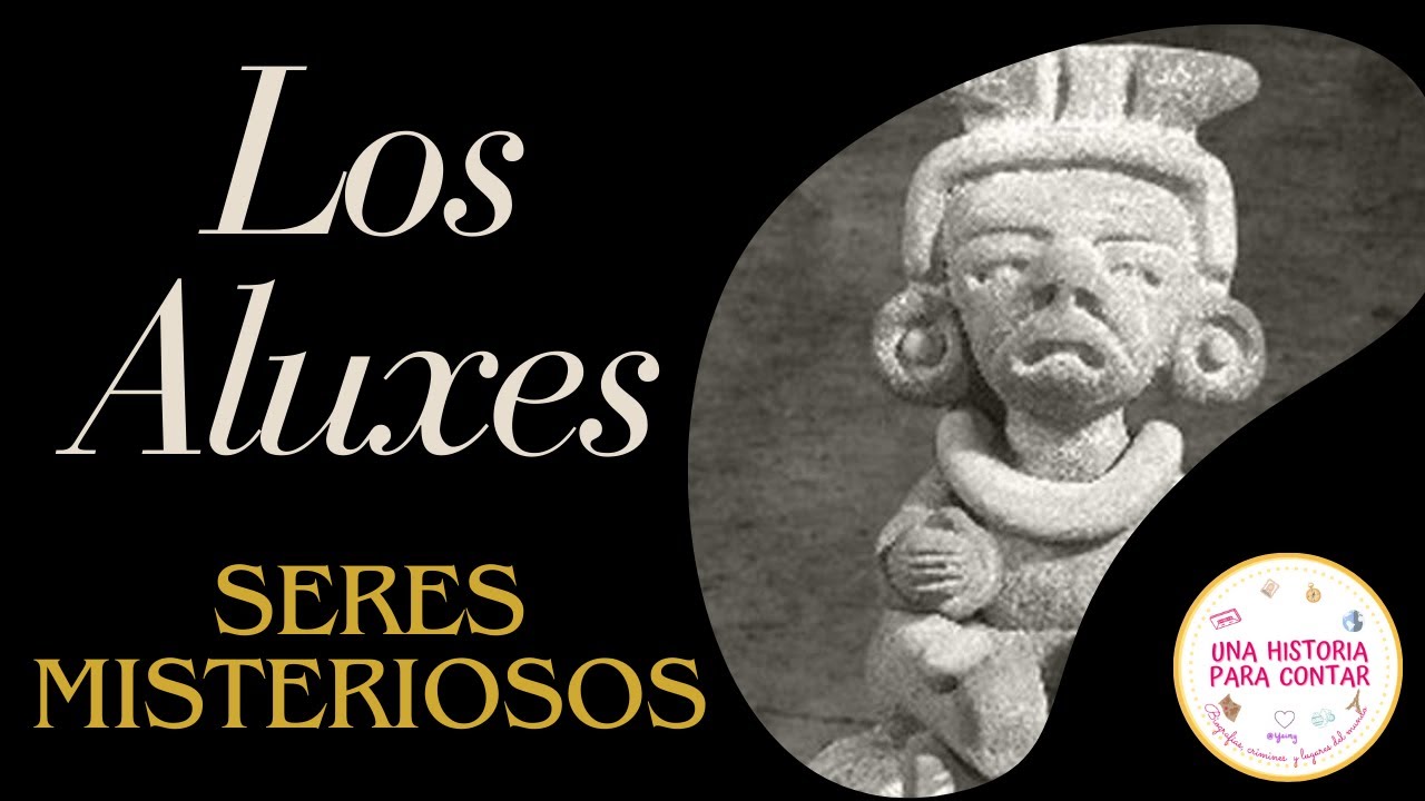 LOS ALUXES ¿UNA REALIDAD O LEYENDA? - YouTube