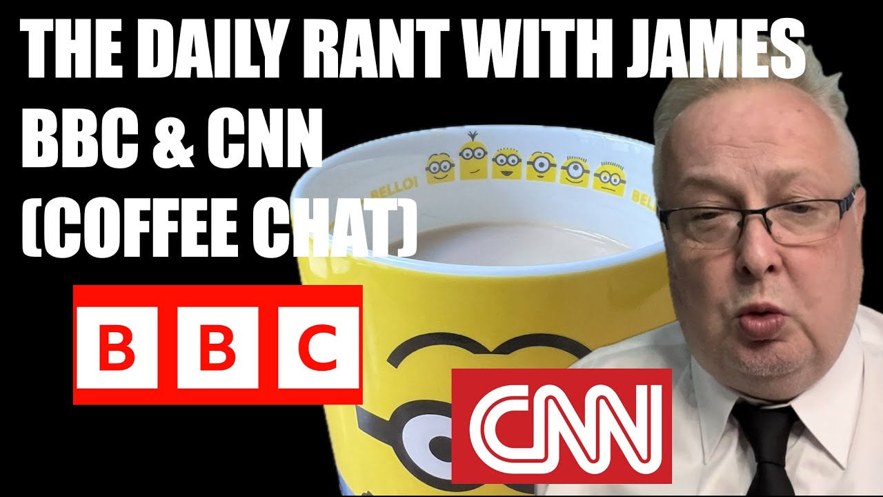 THE DAILY RANT WITH JAMES. BBC & CNN (COFFEE CHAT) - YouTube