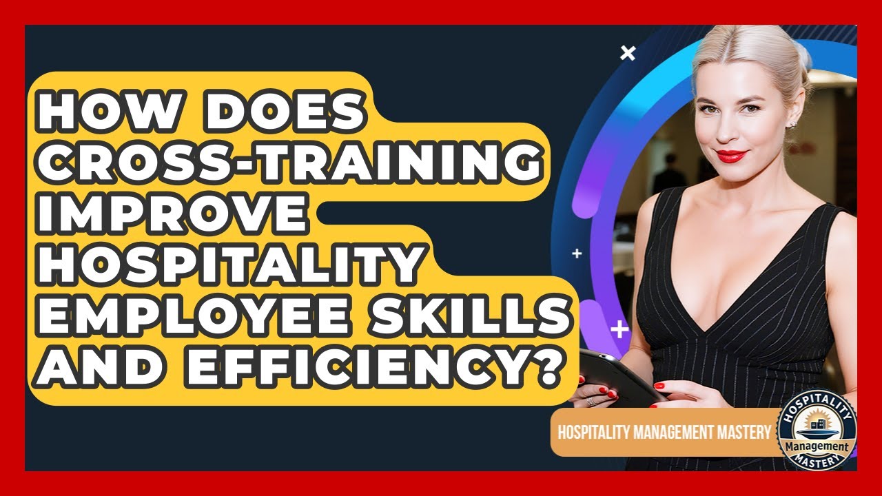 How Does Cross-training Improve Hospitality Employee Skills And ...
