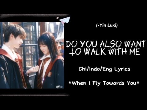 Do you also want to walk with me...(Yin luxi)...When I fly towards you ost..chi/indo/eng lyrics ...