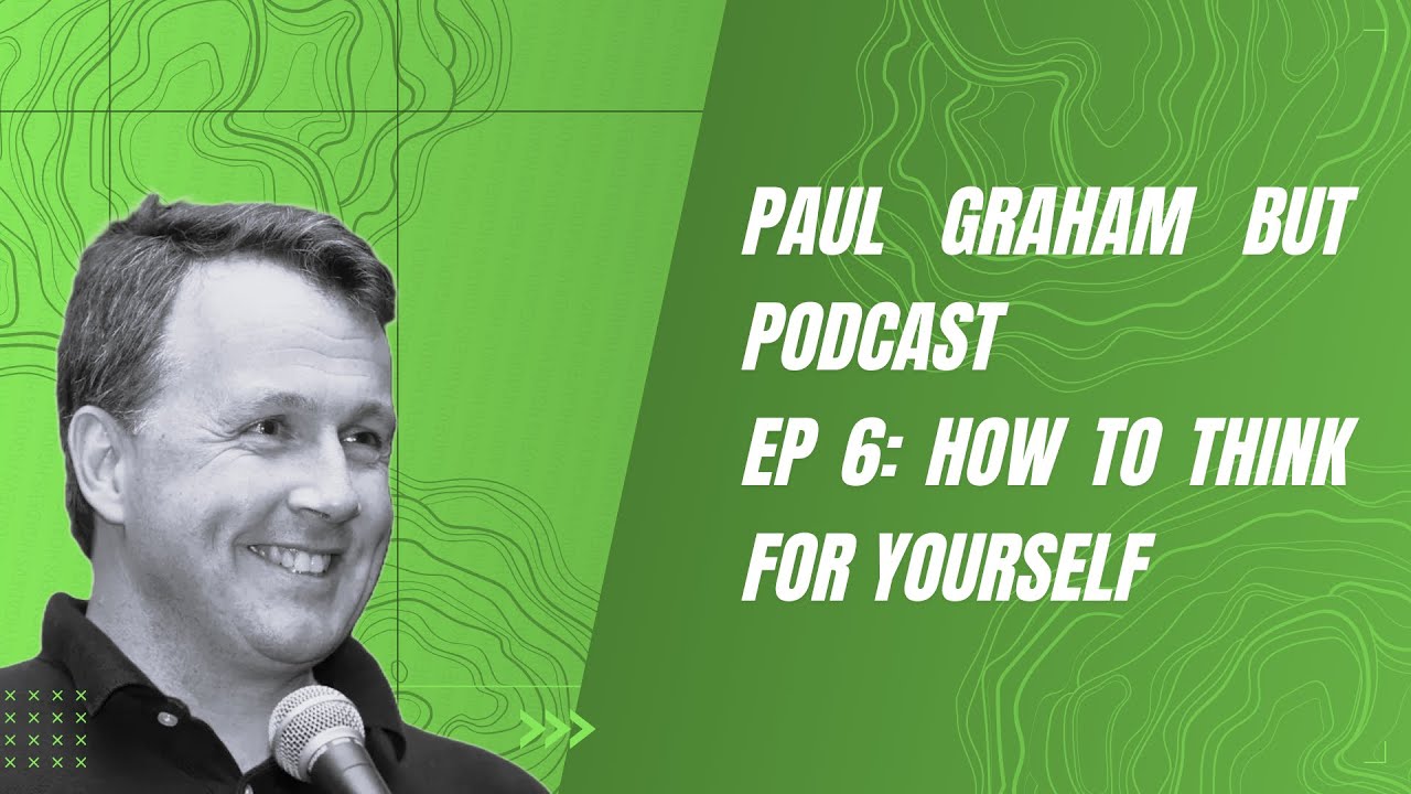 Paul Graham but Podcast - EP 6: How to Think for Yourself - YouTube