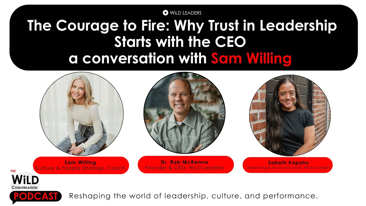 The Courage to Fire: Why Trust in Leadership Starts with the CEO a conversation with Sam Willing ...