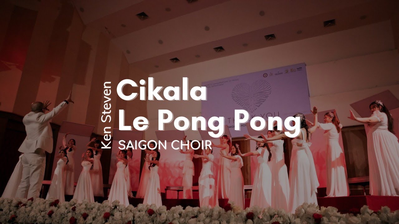 CIKALA LE PONG PONG | KEN STEVEN | SAIGON CHOIR - YouTube