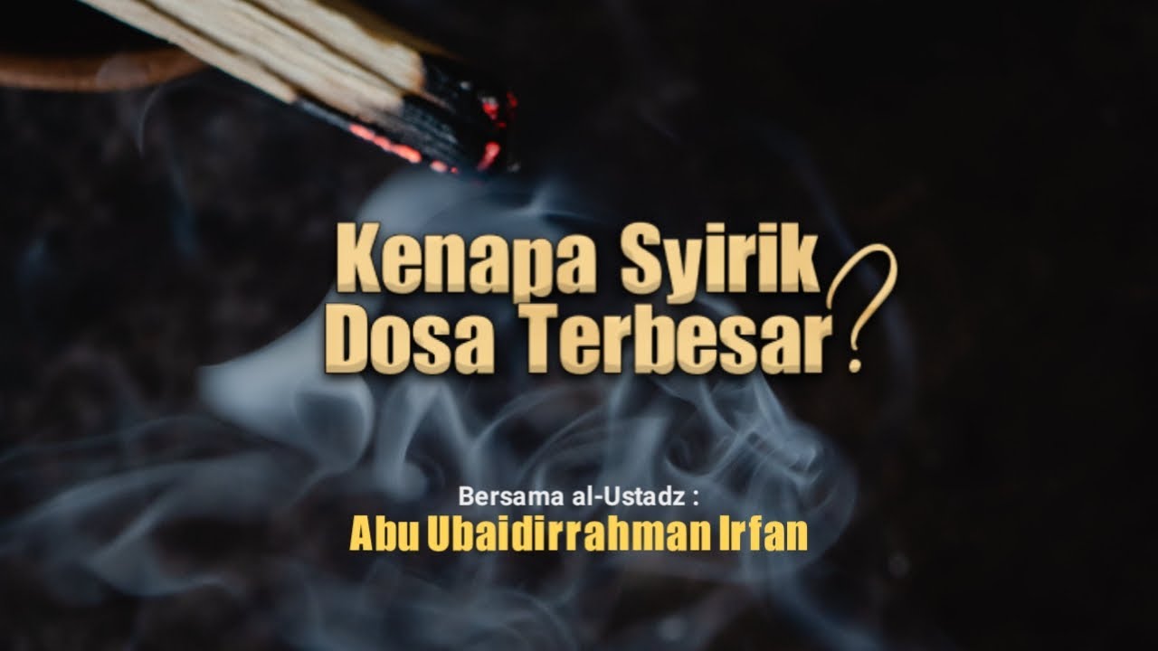 50. Kenapa Syirik Dosa Terbesar ? - Ustadz Abu Ubaidirrahman Irfan ...