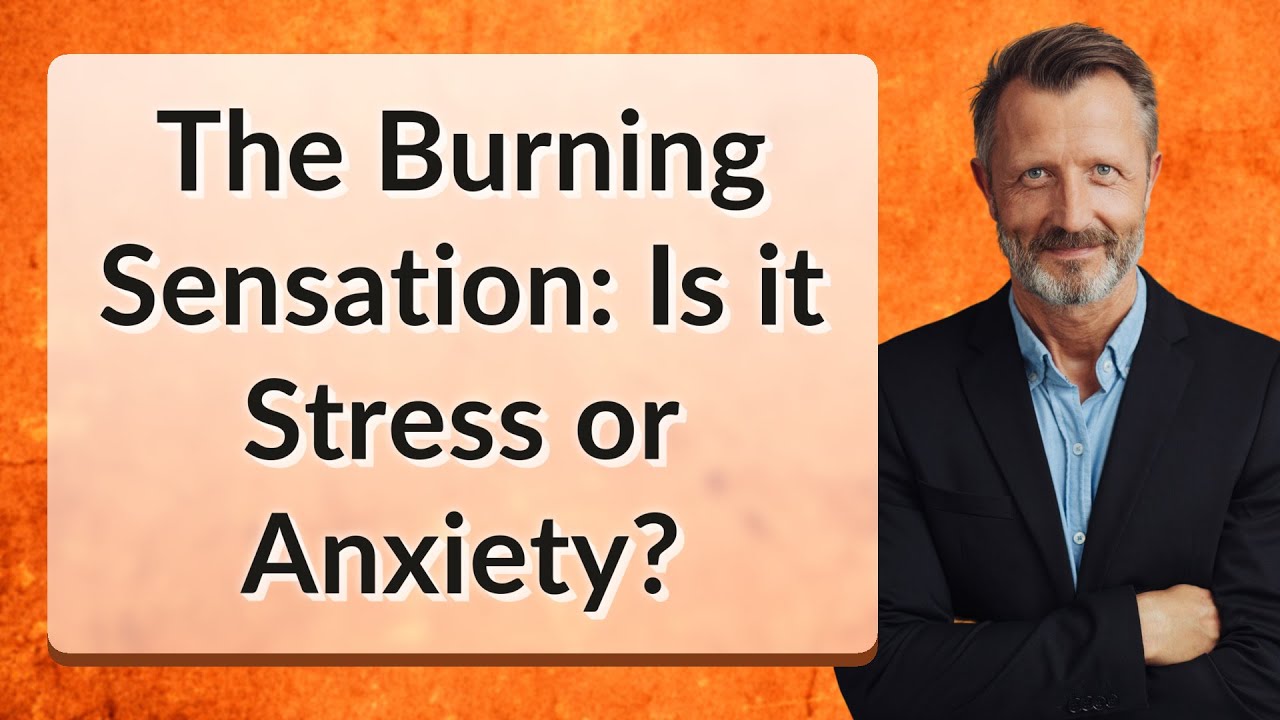 The Burning Sensation: Is it Stress or Anxiety? - YouTube
