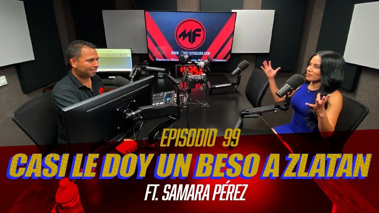 Episodio 99 | Casi Le Doy Un Beso A Zlatan ft. Samara Perez - YouTube