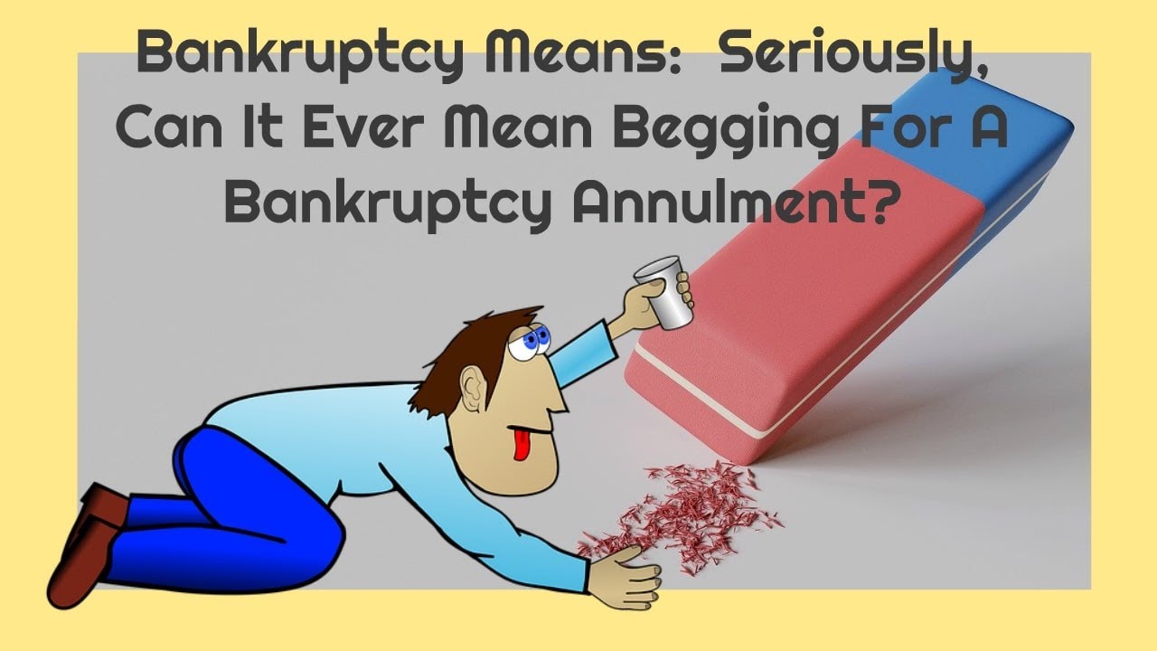 BANKRUPTCY MEANS SERIOUSLY CAN IT EVER MEAN BEGGING FOR A BANKRUPTCY bankruptcy-means-seriously-can-it-ever-mean-begging-for-a-bankruptcy