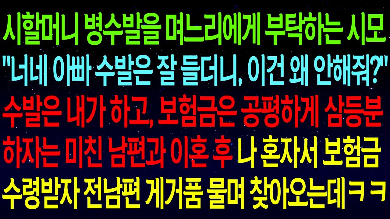 사연열차시할머니 병수발을 며느리에게 부탁하는 시부모너네 아빠 수발은 잘 들었잖냐수발은 내가 하고 보험금은 삼등분