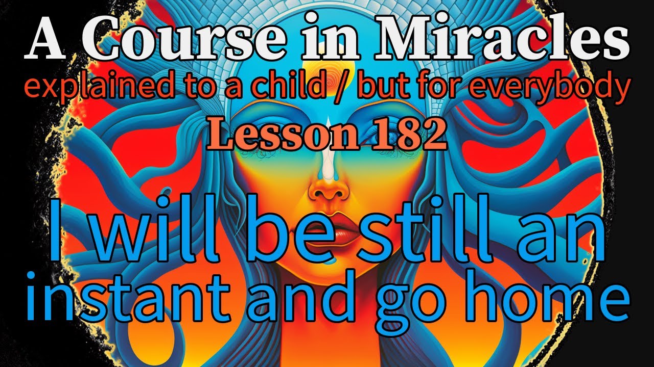 Lesson 182: I will be still an instant and go home. ACIM explained to a ...