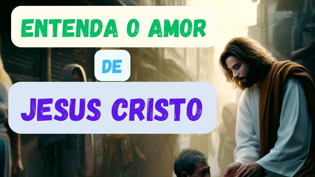 O Amor de Jesus Cristo, um Amor Que se Manifesta de Diversas Maneiras ...