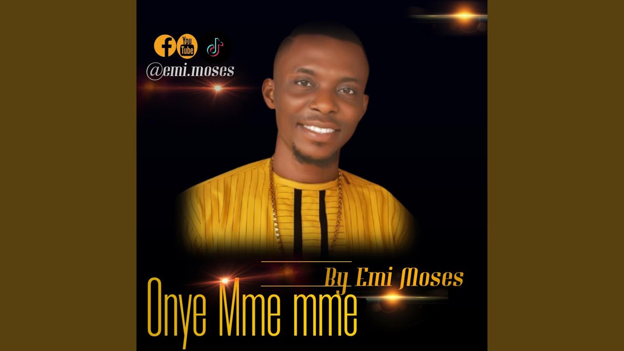 Onye Mme mme - Emi Moses: Song Lyrics, Music Videos & Concerts