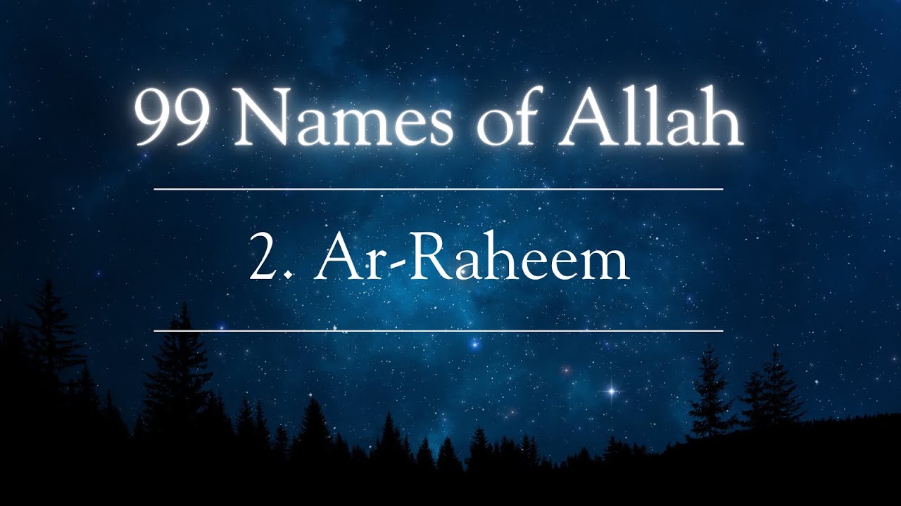 99 Names of Allah: Ar-Raheem – Allah’s Special Mercy for Believers ...