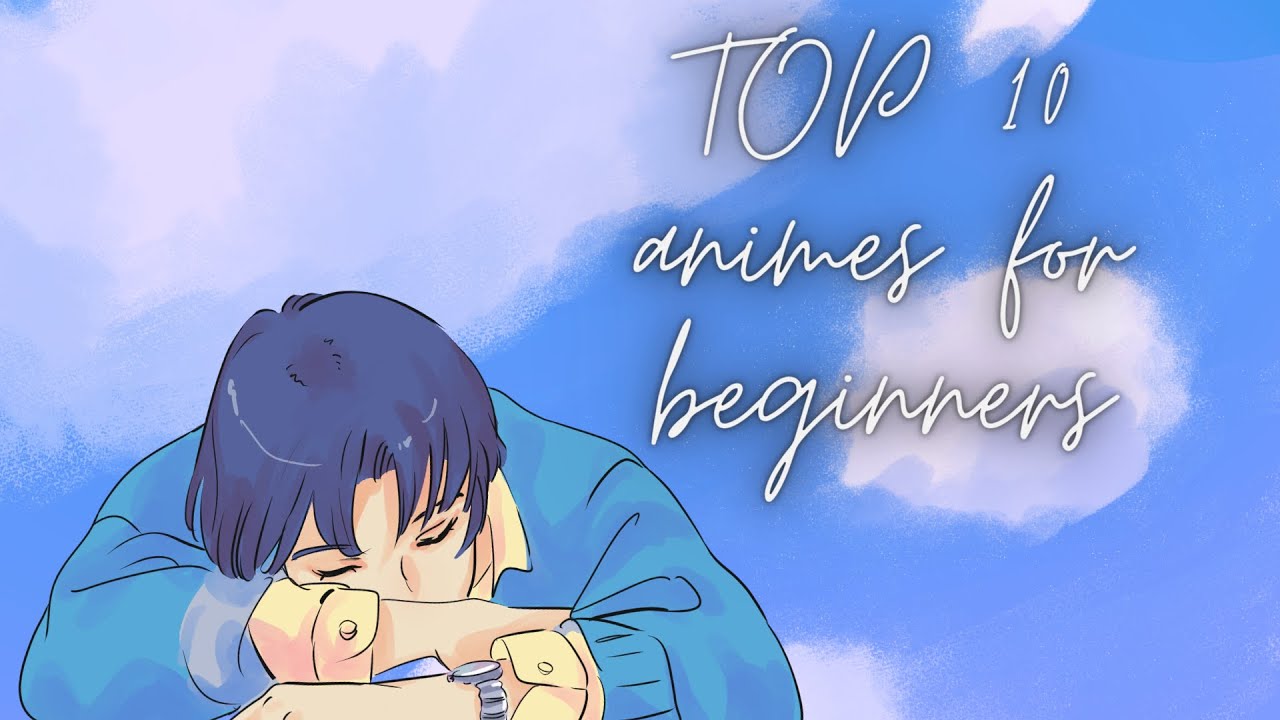 TOP 10 ALL TIME ANIMES FOR BEGINNERS !!!!!! - YouTube