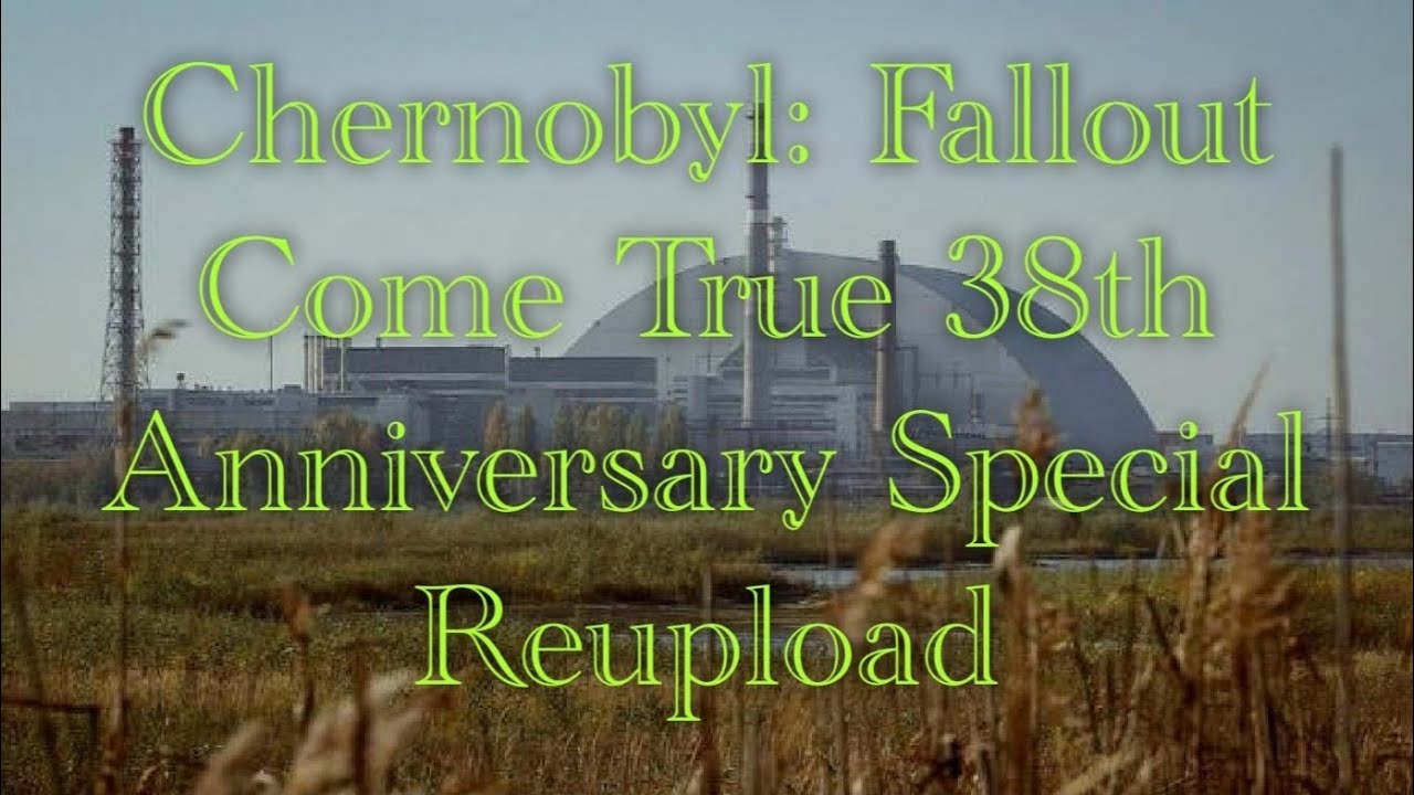 Chernobyl: Fallout Come True 38th Anniversary Special Reupload - YouTube