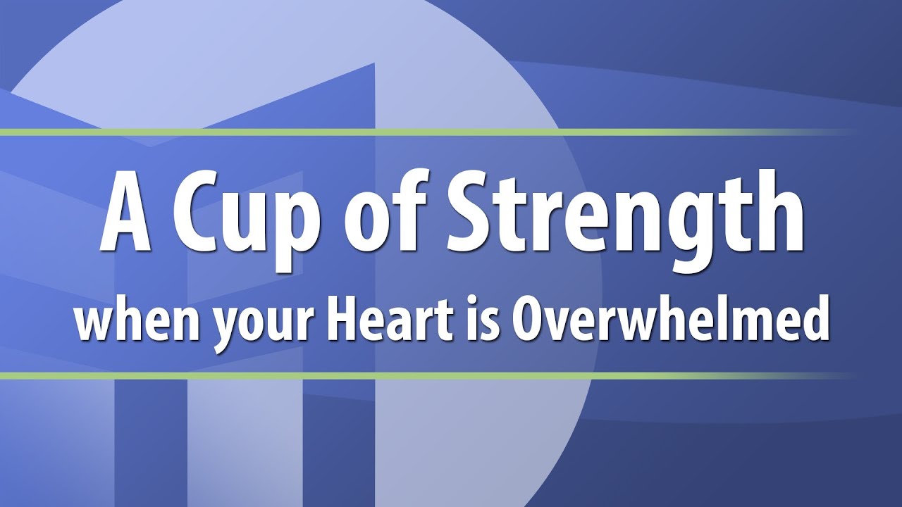 A Cup of Strength - when your Heart is Overwhelmed - YouTube