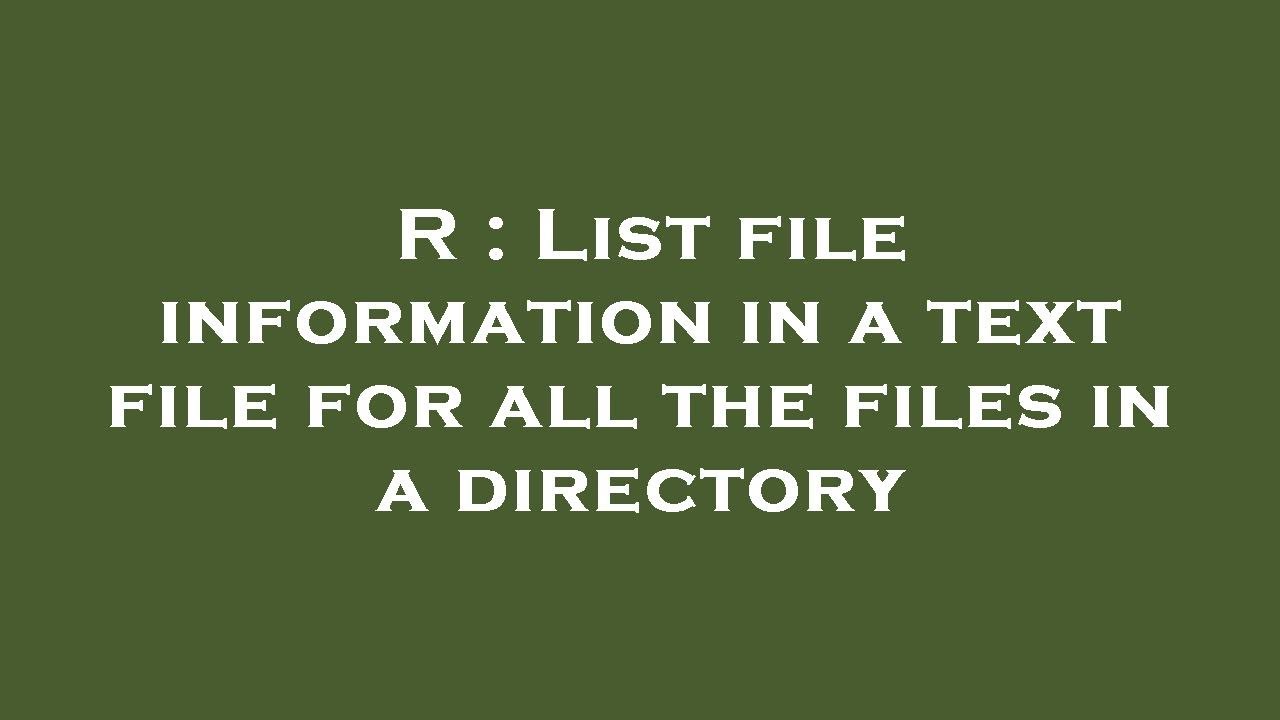 R List File Information In A Text File For All The Files In A R List File Information In A Text File For All The Files In A