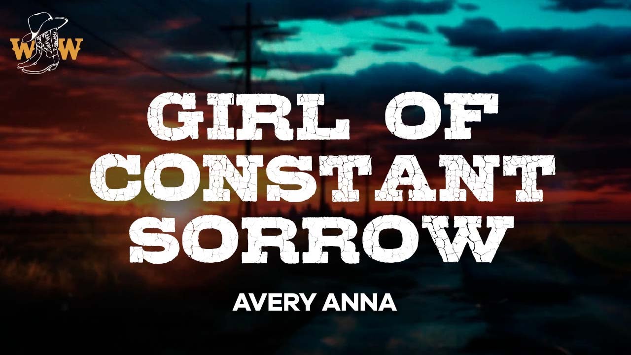 Avery Anna - Girl of Constant Sorrow (Lyrics) - YouTube