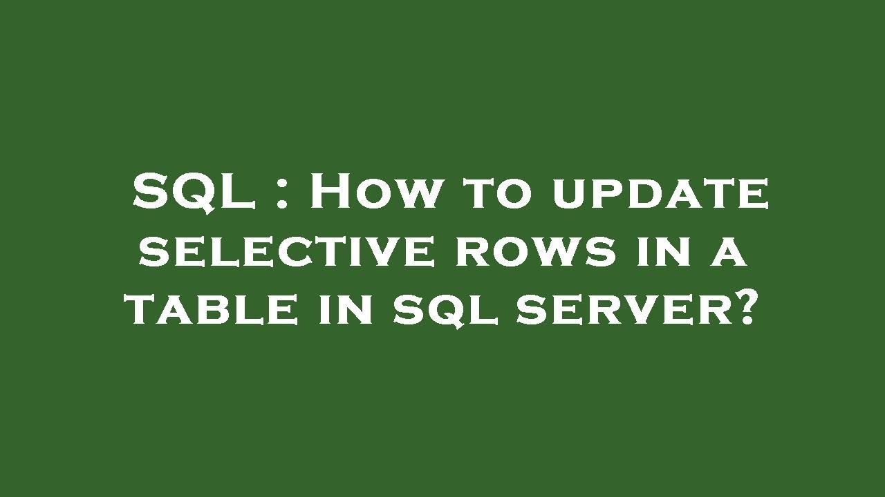 SQL How To Update Selective Rows In A Table In Sql Server YouTube SQL How To Update Selective Rows In A Table In Sql Server YouTube