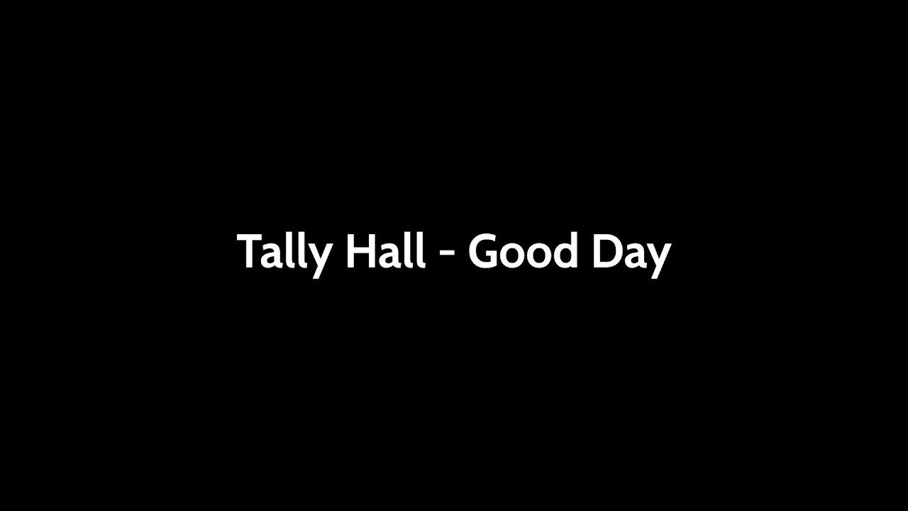 Tally Hall - Good Day (lyrics) - YouTube