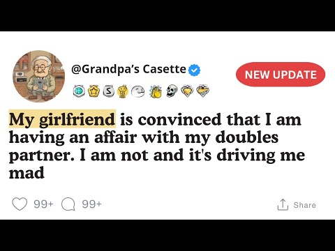 My girlfriend is convinced that I am having an affair with my doubles ...